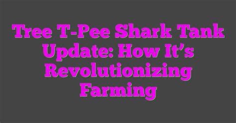 Tree T Pee Shark Tank Update How Its Revolutionizing Farming