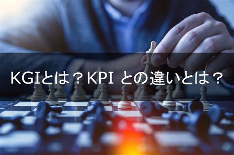 Kgi（key Goal Indicator）とは？kpi との違いとは？