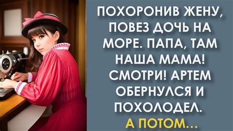 Похоронив жену повез дочь на море ПАПА там наша МАМА Смотри Артем