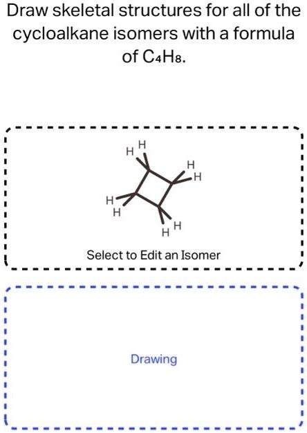 Draw Skeletal Structures For All Of The Cycloalkane Isomers With A Formula Of C4h4 H X H Select