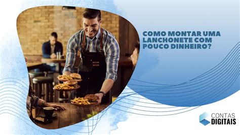 Como Montar Uma Lanchonete Pouco Dinheiro Contas Digitais