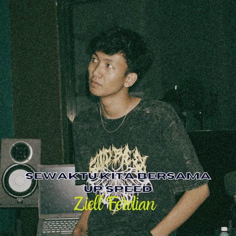 Sewaktu Kita Bersama Speed Up Single By Ziell Ferdian Spotify