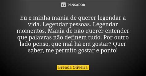 Eu E Minha Mania De Querer Legendar A Brenda Oliveira Pensador