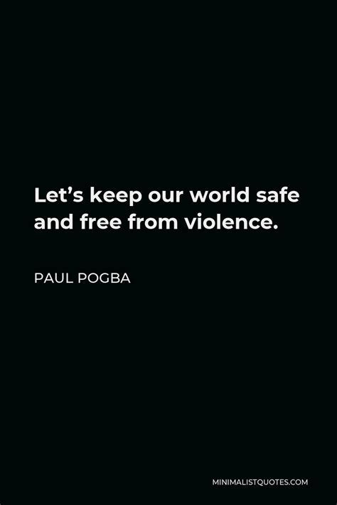 Paul Pogba Quote Lets Keep Our World Safe And Free From Violence