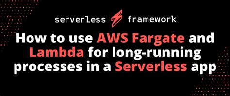 How To Use Aws Fargate And Lambda For Long Running Processes In A