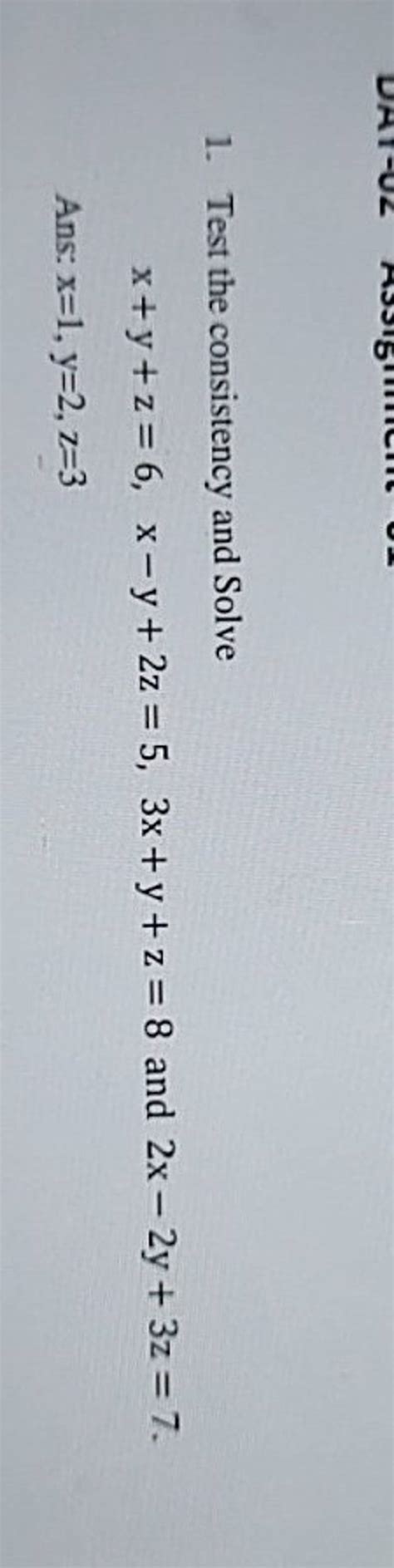 1 test the consistency and solve x y z 6 x−y 2z 5 3x y z 8 and 2x−2y 3z