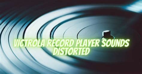 Victrola Record Player Sounds Distorted All For Turntables