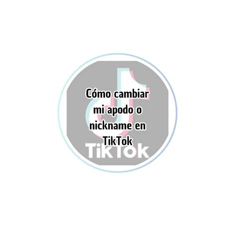 Cómo cambiar mi apodo o nickname en TikTok