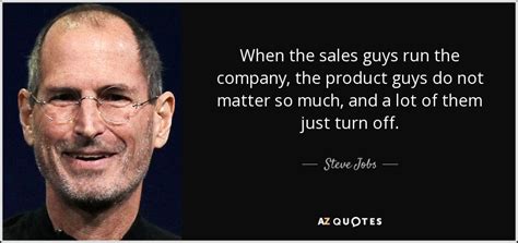 Steve Jobs Quote When The Sales Guys Run The Company The Product Guys