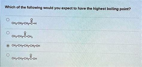 SOLVED: Which of the following would you expect to have the highest boiling point? CH3-CH2-CH2 ...