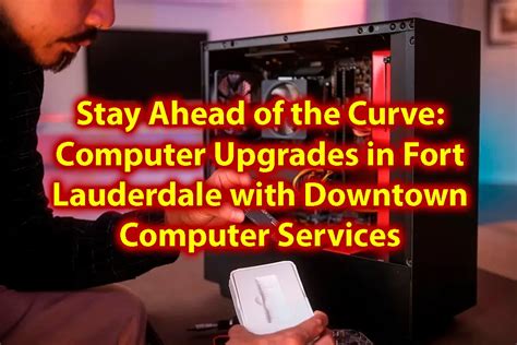 Computer Upgrades Fort Lauderdale Downtown Computer Services