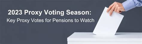 2023 Proxy Voting Season Key Proxy Votes For Pensions To Watch