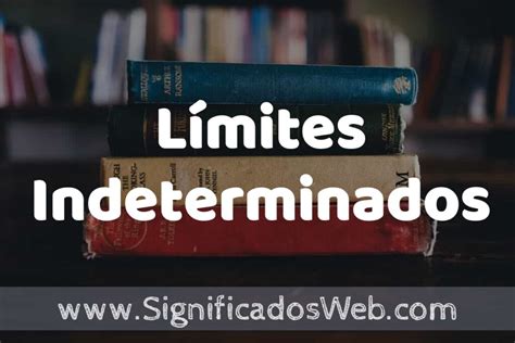 Concepto de Límites Indeterminados Que es Definición y Significado