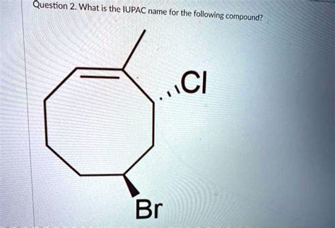 Solved Question 2 What Is The Iupac Name For The Following Compound