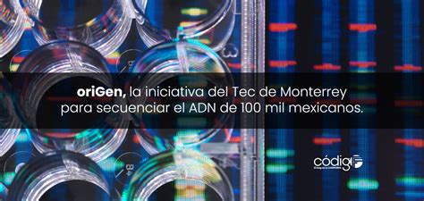OriGen La Iniciativa Del Tec De Monterrey Para Secuenciar El ADN De