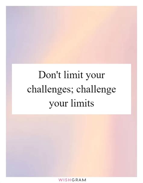 Don T Limit Your Challenges Challenge Your Limits Messages Wishes