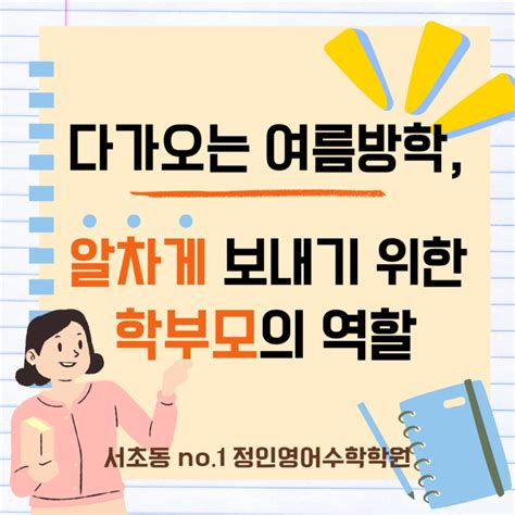 여름방학을 알차게 보내기 위한 부모님의 역할 서초동 정인 영어 수학학원[원명초 서원초 교대 부초] 네이버 블로그