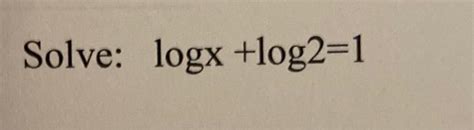 Solved Solve Logx Log2 1 Chegg Com