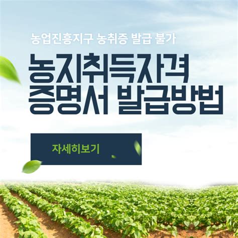농지매입 주말체험영농 목적의 농업진흥지구는 농취증 발급 불가농지취득자격증명서 발급 방법 네이버 블로그