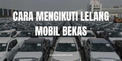Cara Mengikuti Lelang Mobil Bekas Untuk Pemula Warta OTO