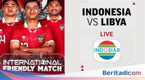 Friendly Match Live Timnas Indonesia Vs Libya Di Indosiar Beritadi