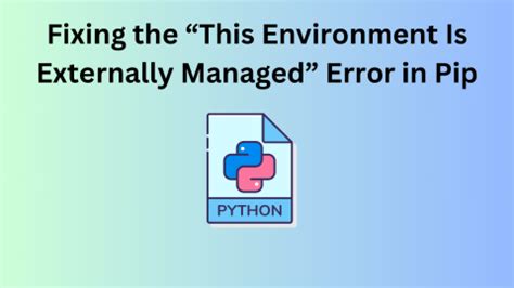 Fixing The This Environment Is Externally Managed Error In Pip