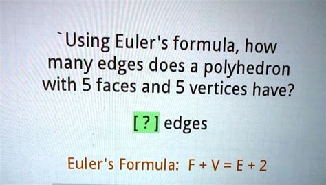 using eulers formula how many edges does a polyhedron with 5 faces and
