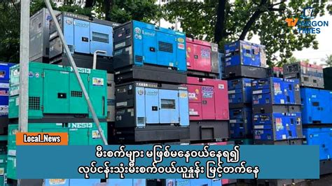 မီးစက်များ မဖြစ်မနေဝယ်နေရ၍ လုပ်ငန်းသုံးမီးစက်ဝယ်ယူနှုန်း မြင့်တက်နေ Youtube