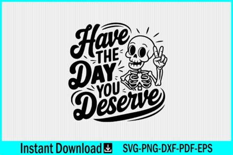 Have The Day You Deserve SVG Skeleton Graphic By Craftabledesign