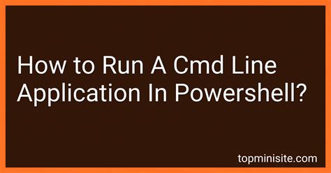 How To Run A Cmd Line Application In Powershell In
