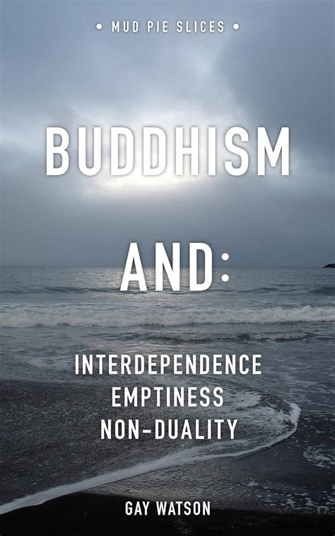 Buddhism AND Interdependence Emptiness Non Duality Mud Pie Slices