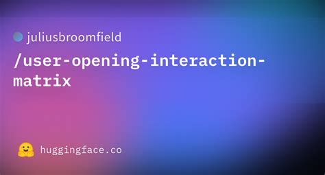 Juliusbroomfielduser Opening Interaction Matrix · Datasets At Hugging Face