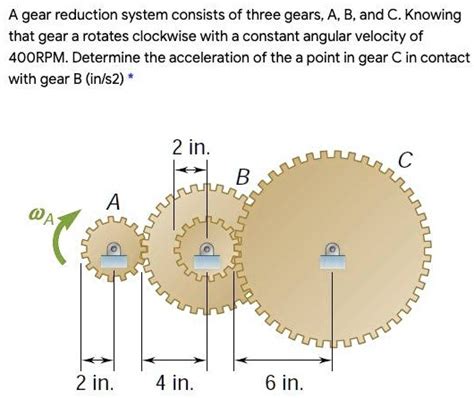 A Gear Reduction System Consists Of Three Gears A B And C Knowing