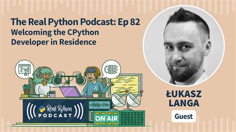 Episode 82 Welcoming The Cpython Developer In Residence The Real