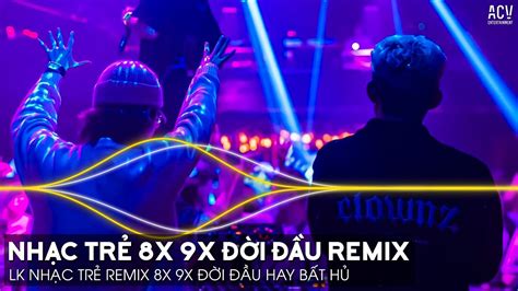 Nhạc Trẻ 8x 9x Remix Đời Đầu Hay Bất Hủ Nhạc Trẻ Remix 8x 9x Hay Nhất