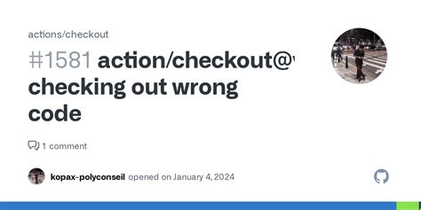 Actioncheckoutv4 Checking Out Wrong Code · Issue 1581 · Actions
