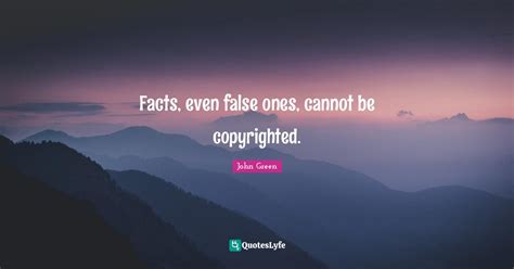 Facts Even False Ones Cannot Be Copyrighted Quote By John Green Quoteslyfe