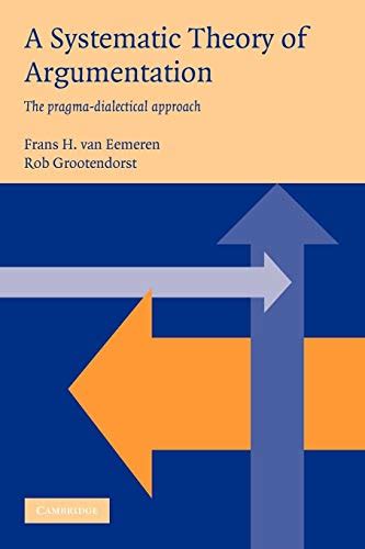 A Systematic Theory Of Argumentation The Pragma Dialectical Approach
