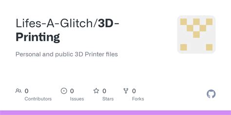 Github Lifes A Glitch D Printing Personal And Public D Printer Files