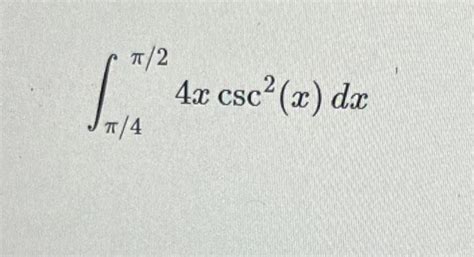 Solved π 4π 24xcsc2 x dx Chegg com