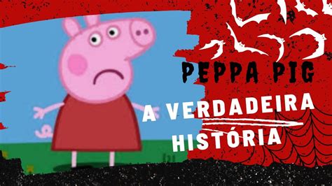 Peppa Pig A Verdadeira Hist Ria Youtube