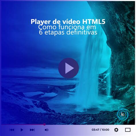 Player De Vídeo Html5 Como Funciona Em 6 Etapas Definitivas K2