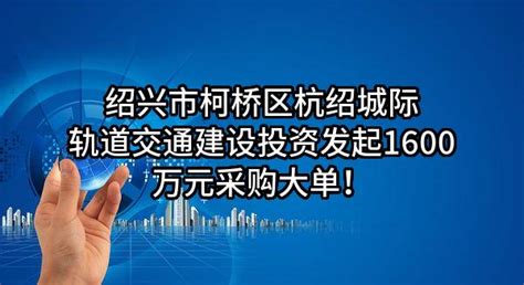 绍兴市柯桥区杭绍城际轨道交通建设投资有限公司最新发起1600万元采购大单！