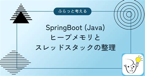 SpringBoot Java のヒープメモリとスレッドスタックの整理 ふらっと考える