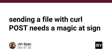 Sending A File With Curl Post Needs A Magic At Sign Dev Community