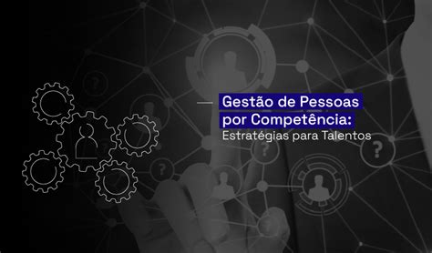 Gestão De Pessoas Por Competência Estratégias Para Talentos