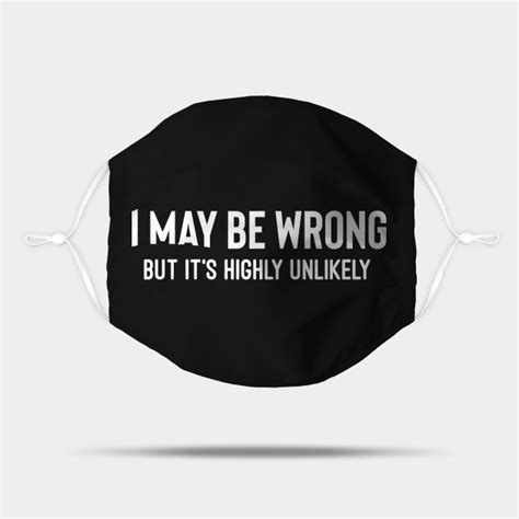 I May Be Wrong But Its Highly Unlikely I May Be Wrong But Its Highly