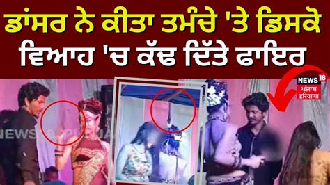 Bihar News ਡਾਂਸਰ ਨੇ ਕੀਤਾ ਤਮੰਚੇ ਤੇ ਡਿਸਕੋ ਵਿਆਹ ਚ ਕੱਢ ਦਿੱਤੇ ਫਾਇਰ