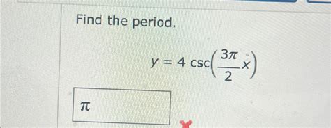 Solved Find the period y 4csc 3π2x Chegg com