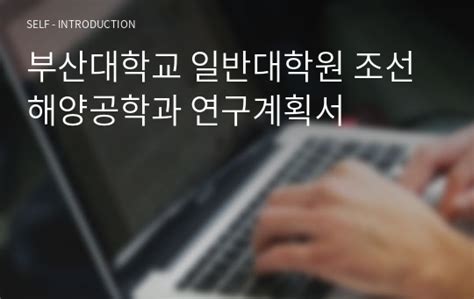 부산대학교 일반대학원 조선해양공학과 연구계획서 자기소개서
